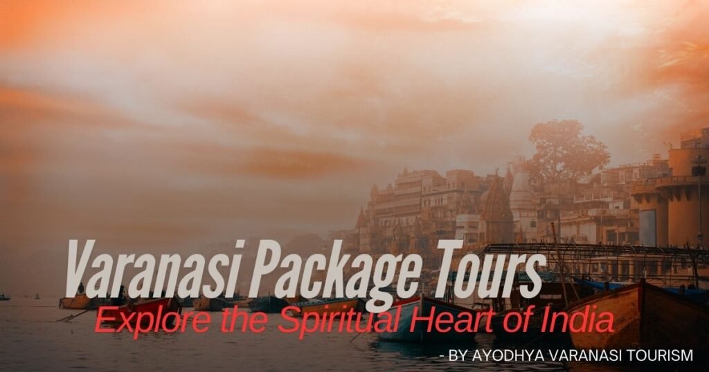 Varanasi Package Tours – Explore the Spiritual Heart of India - Ayodhya ...