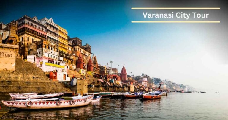 Varanasi City Tour – A Journey of Faith and Culture - Ayodhya Varanasi ...