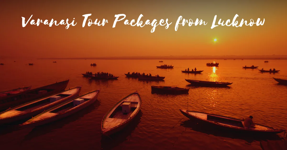 Book Your Varanasi Tour Packages from Lucknow - Ayodhya Varanasi Tourism